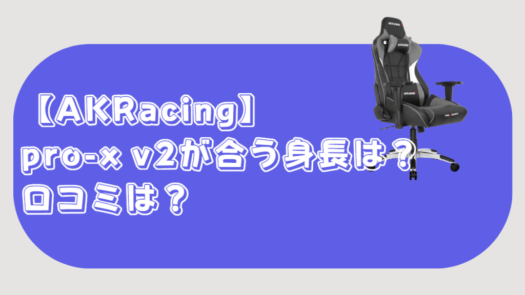 【AKRacing】pro-x v2のゲーミングチェアが合う身長は？口コミと評判はどうなの？ - チェアースタイル